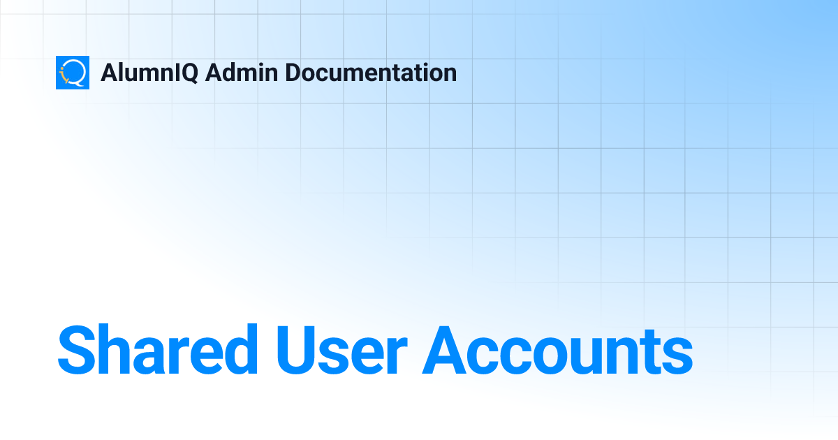Shared User Accounts | AlumnIQ Admin Documentation